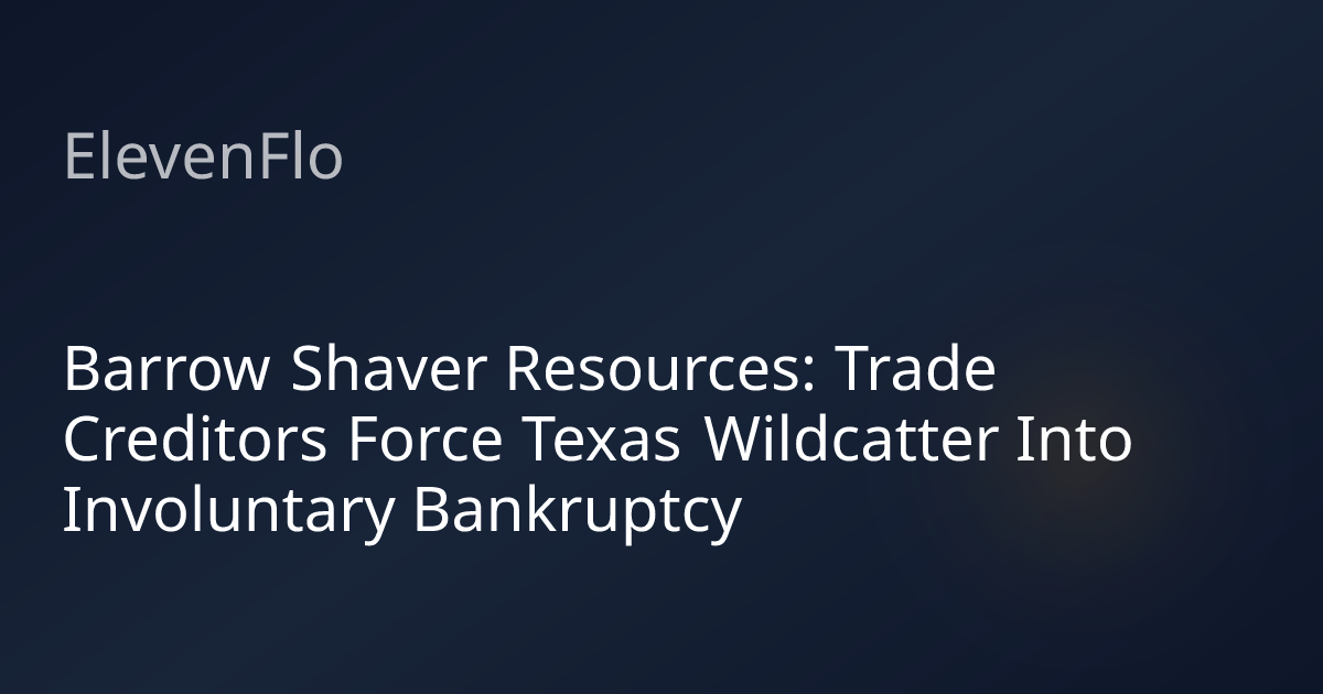 Barrow Shaver: Involuntary O&G Bankruptcy | ElevenFlo
